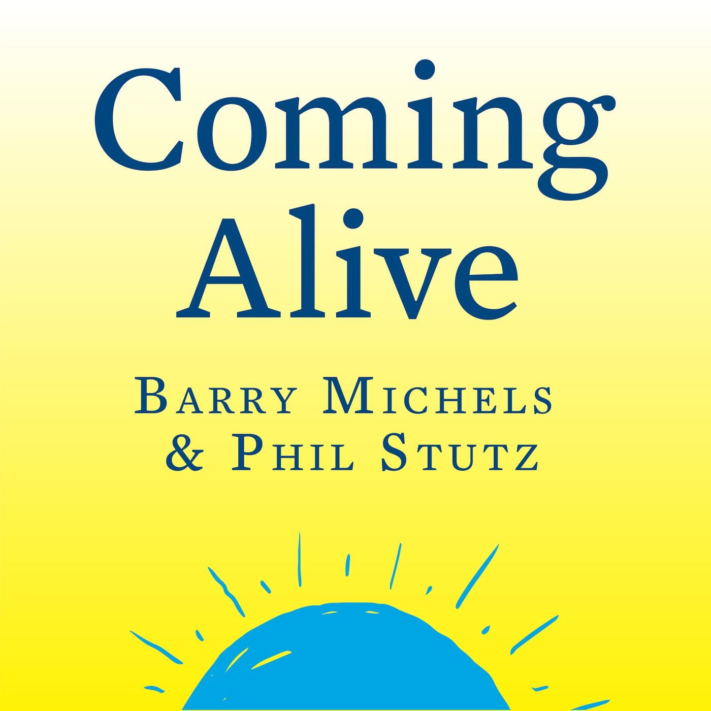 Coming Alive (podcast) - Barry Michels and Phil Stutz | Listen Notes