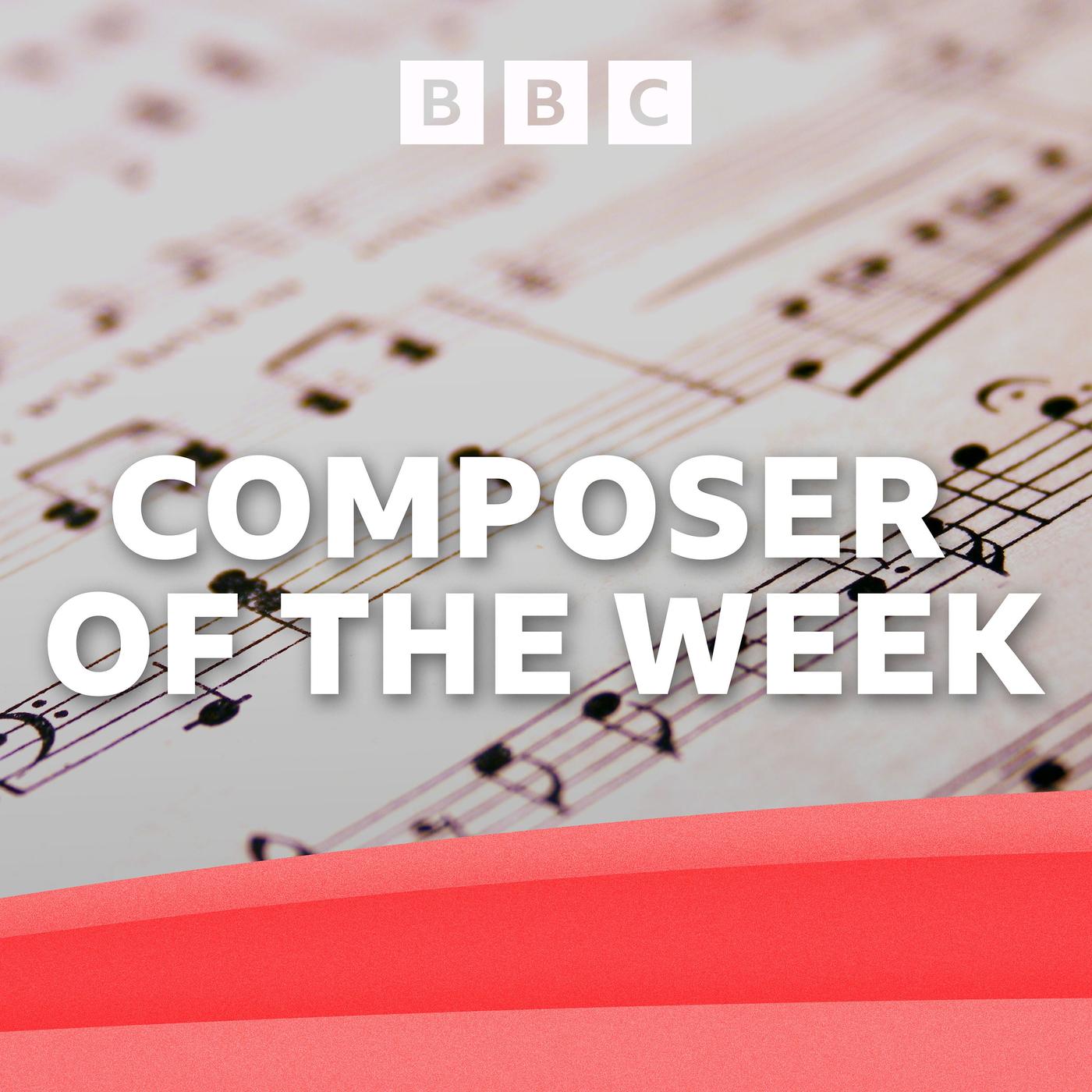Composer of the Week (podcast) - BBC Radio 3 | Listen Notes