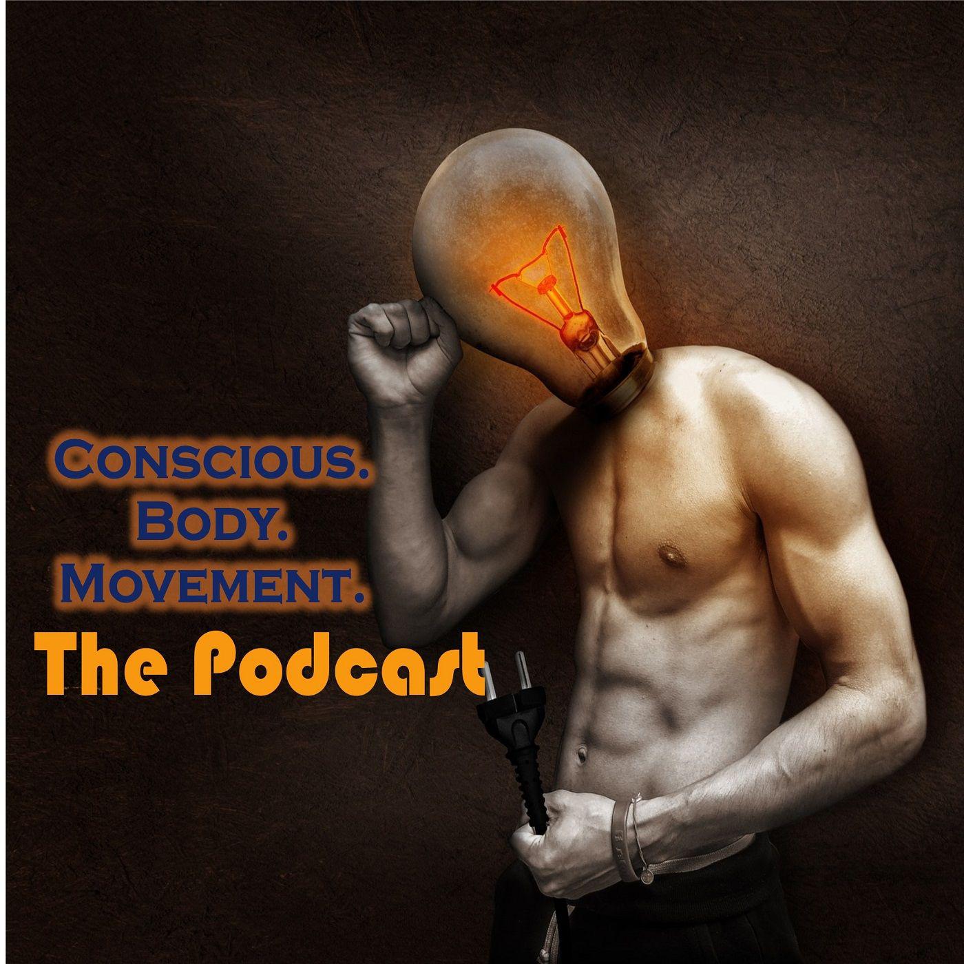 Conscious. Body. Movement. The Podcast - Conscious. Body. Movement ...