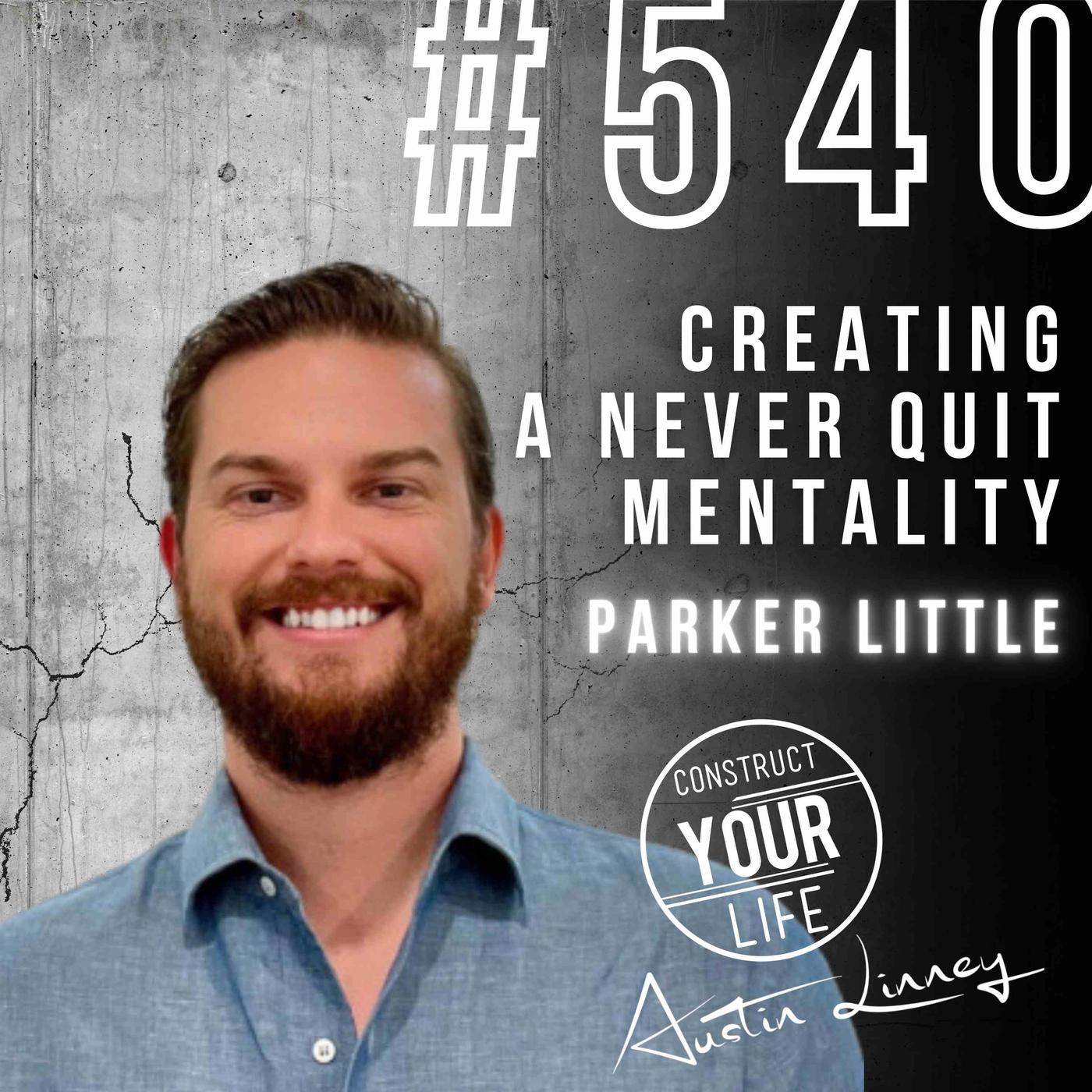 Creating a Never Quit Mentality with Parker Little | Construct your ...