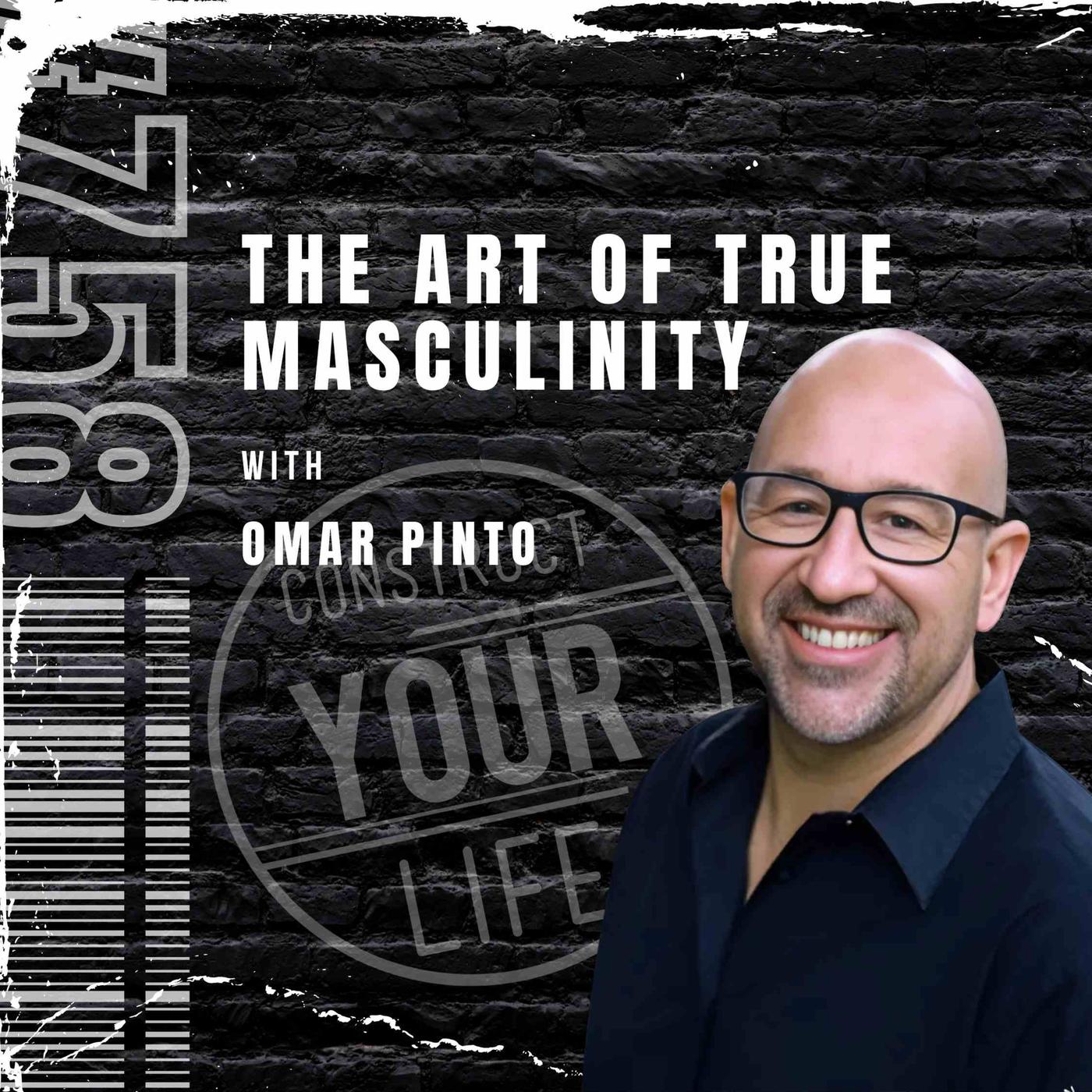 The Art of true masculinity with Omar Pinto | Construct your life #758 ...