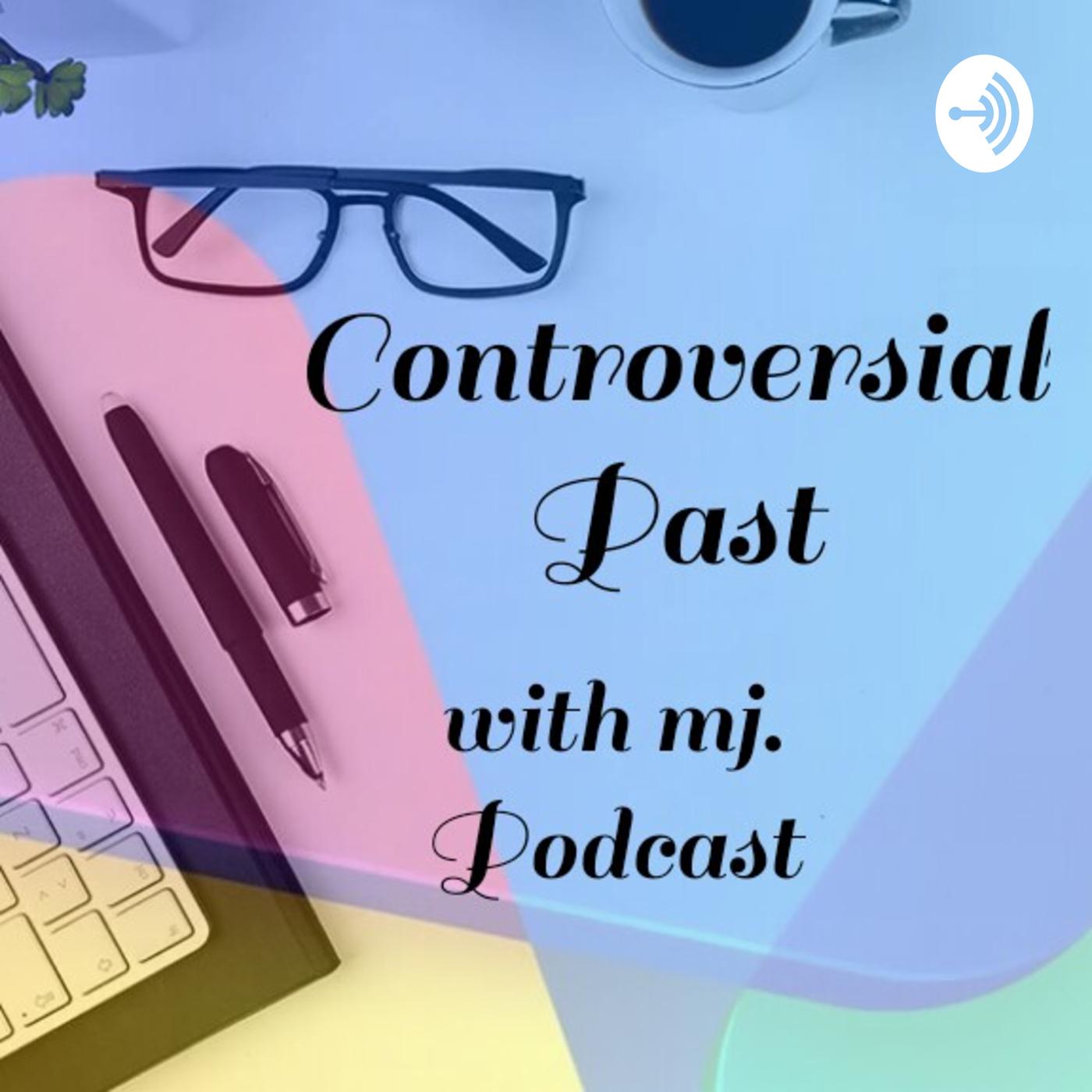 Controversial past with mj (podcast) - Controversial Past | Listen Notes