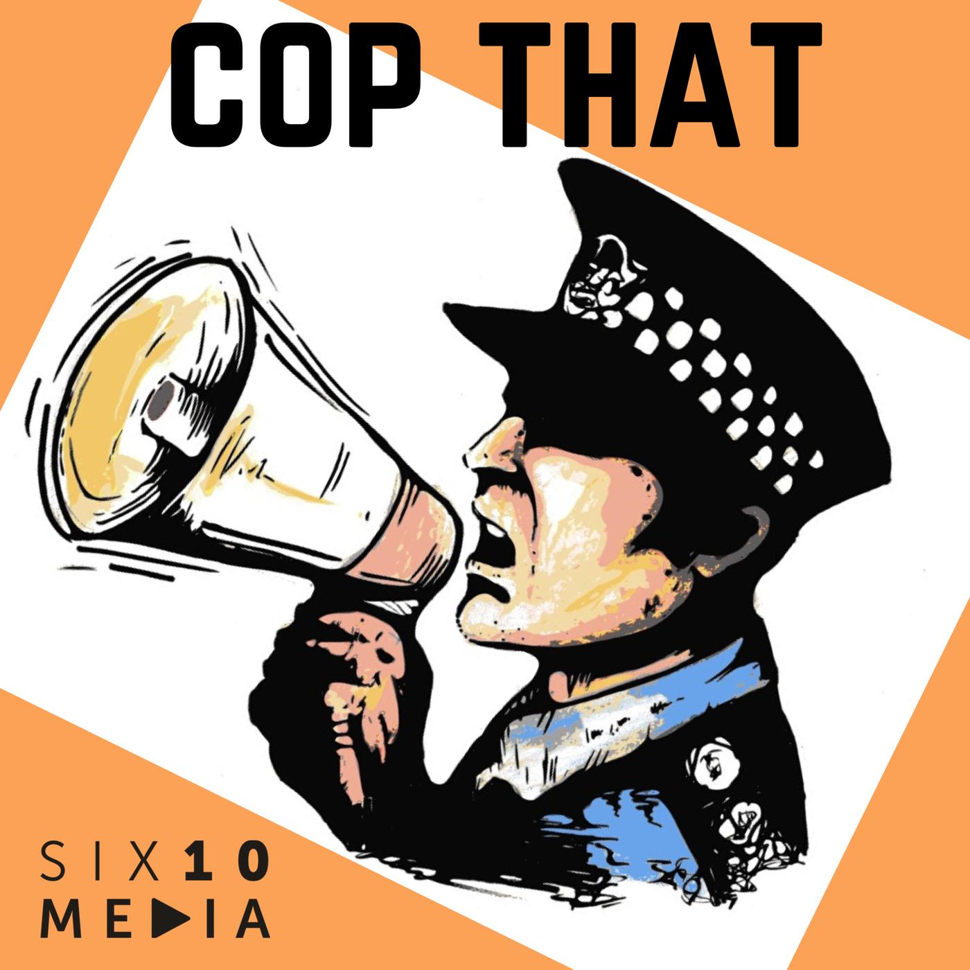 Cop That (podcast) - Six10 Media Group | Listen Notes