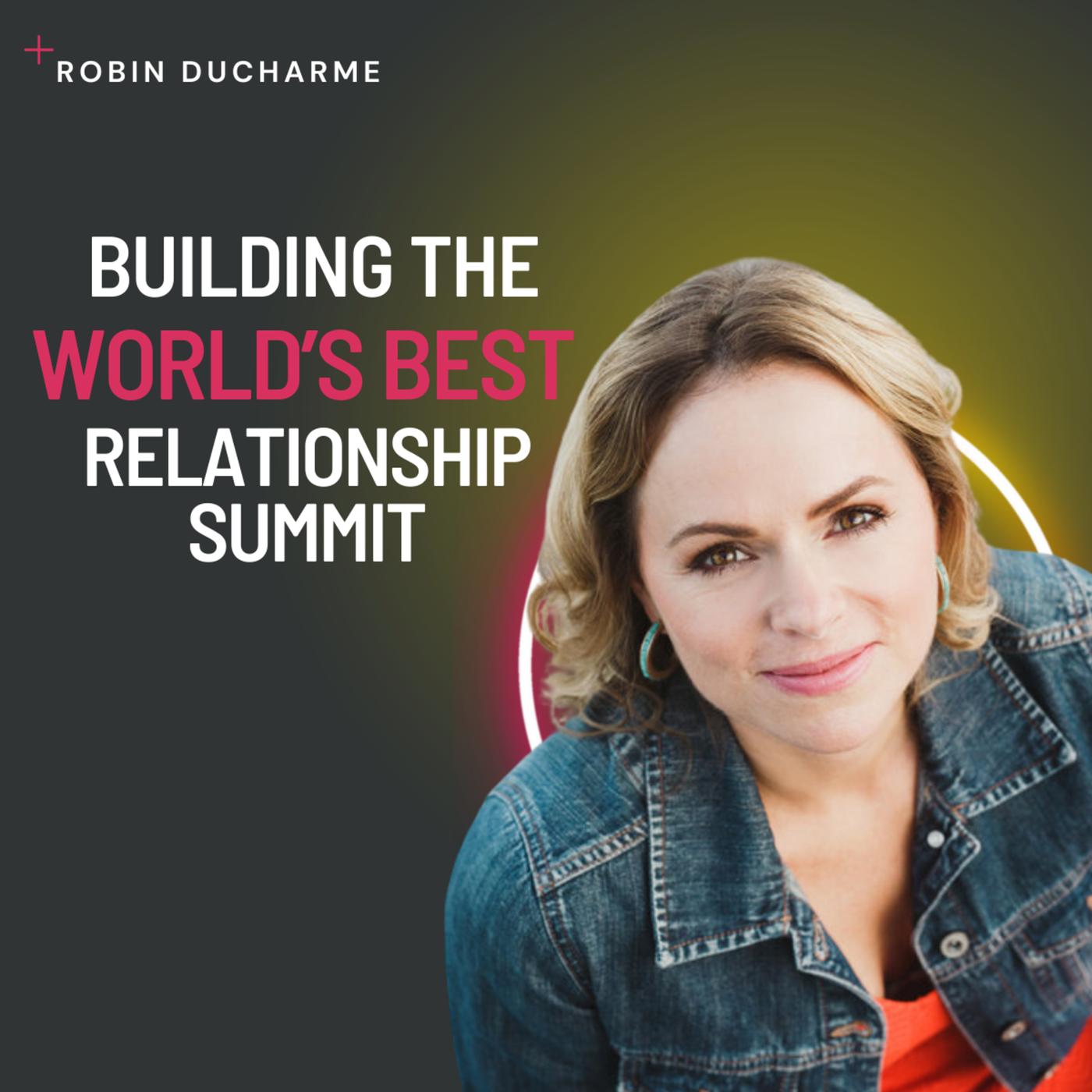 Building the World's Greatest Relationship Summit | Robin Ducharme ...