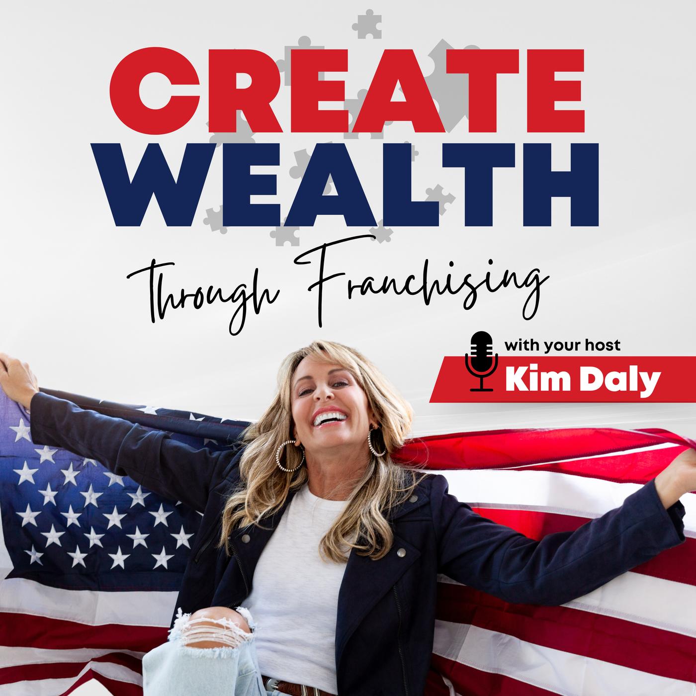 Create Wealth Through Franchising (podcast) - Kim Daly | Listen Notes