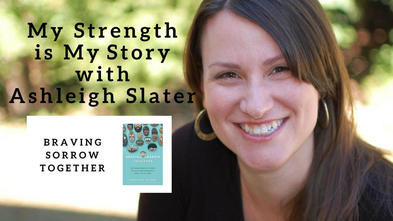 1027 My Strength Is My Story with Ashleigh Slater, Braving Sorrow ...