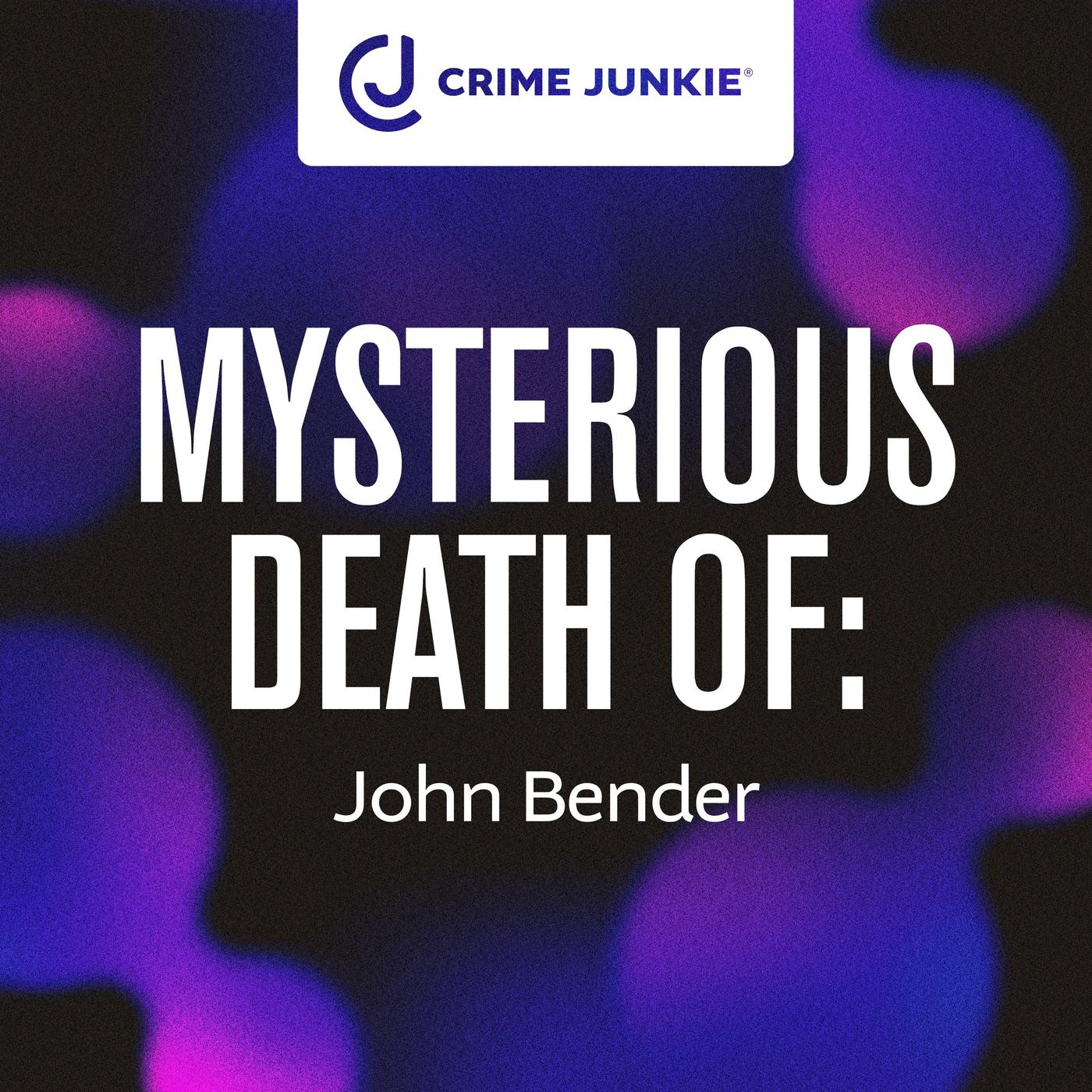 MYSTERIOUS DEATH OF: John Bender - Crime Junkie (podcast) | Listen Notes