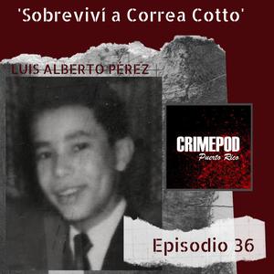 "Sobreviví a Correa Cotto" Relato de Luis Alberto Pérez | Listen Notes