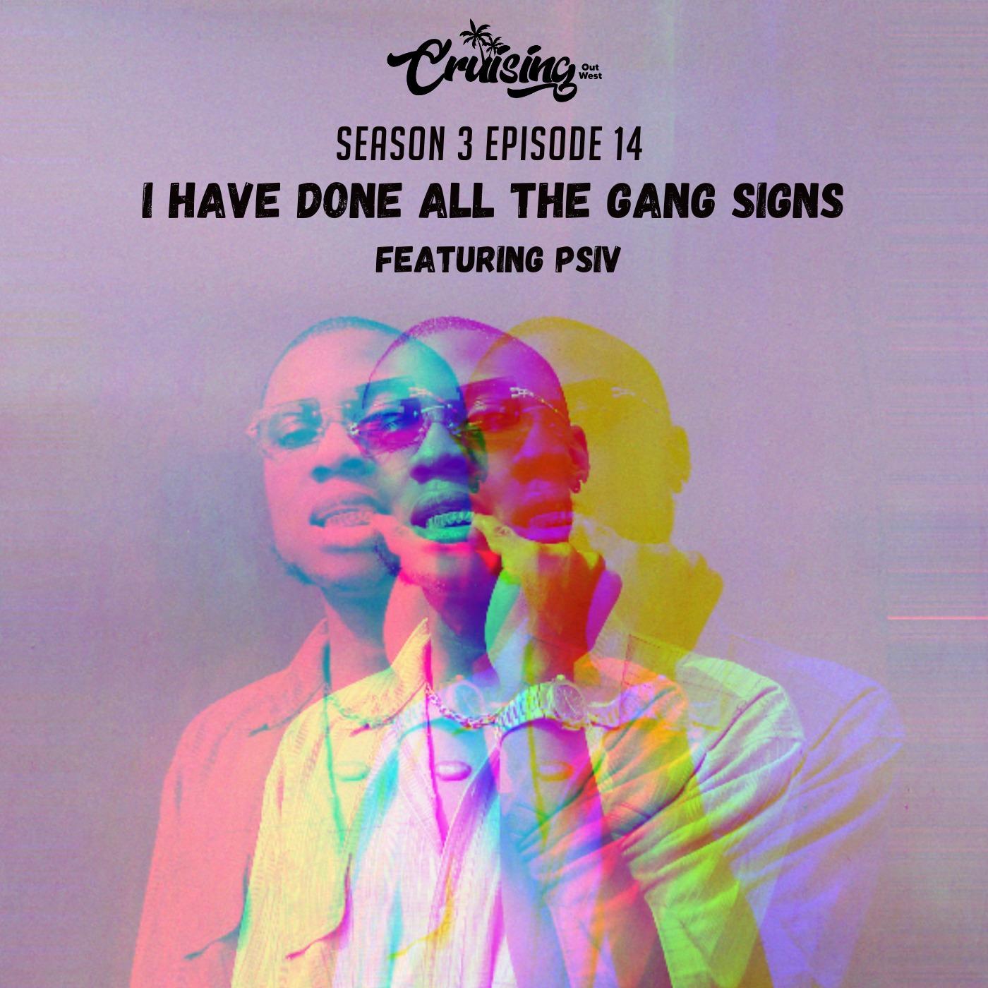 S3E14: I Have Done All The Gang Signs ft. PSIV - Cruising Outwest: The ...