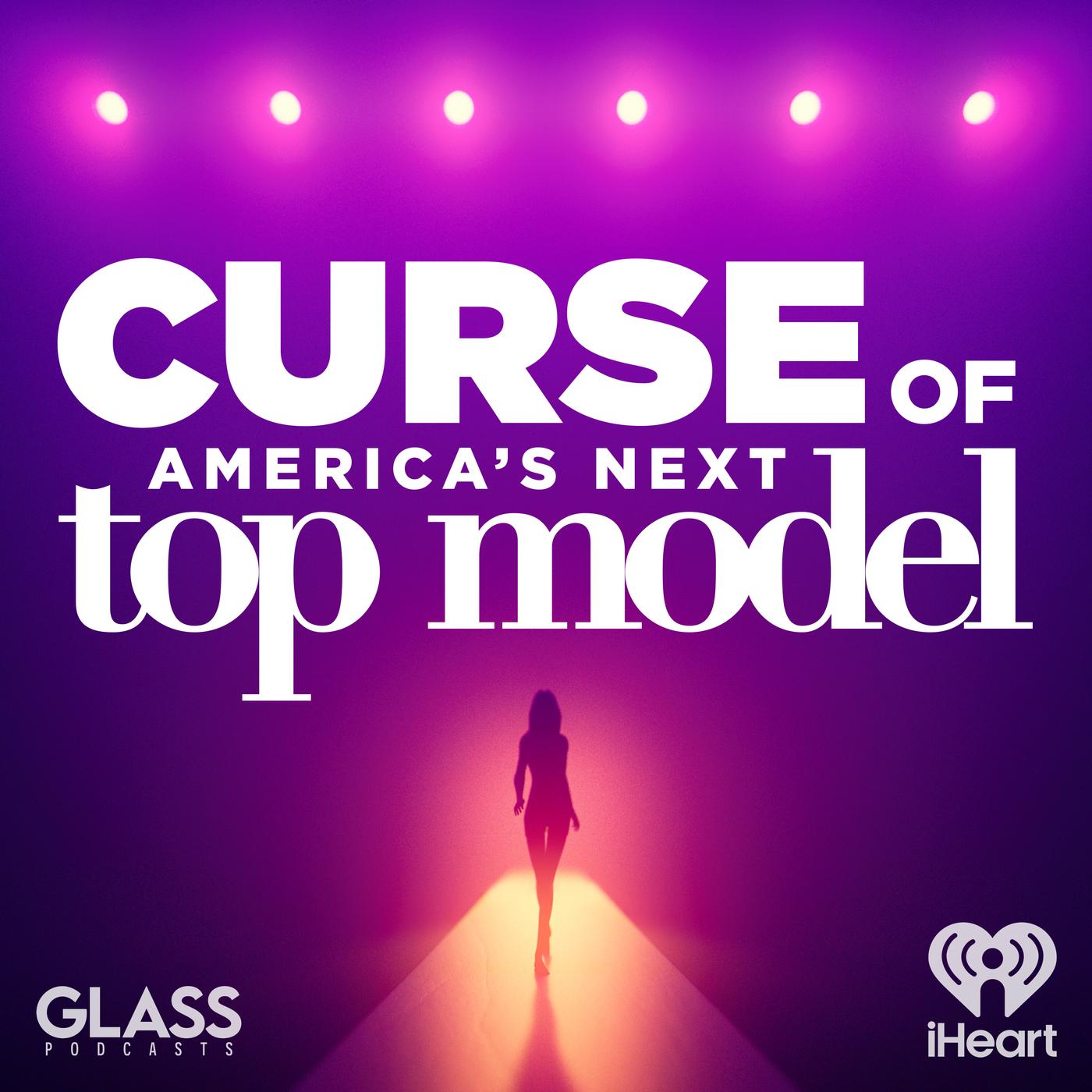 Curse of: America’s Next Top Model (podcast) - iHeartPodcasts and Glass ...