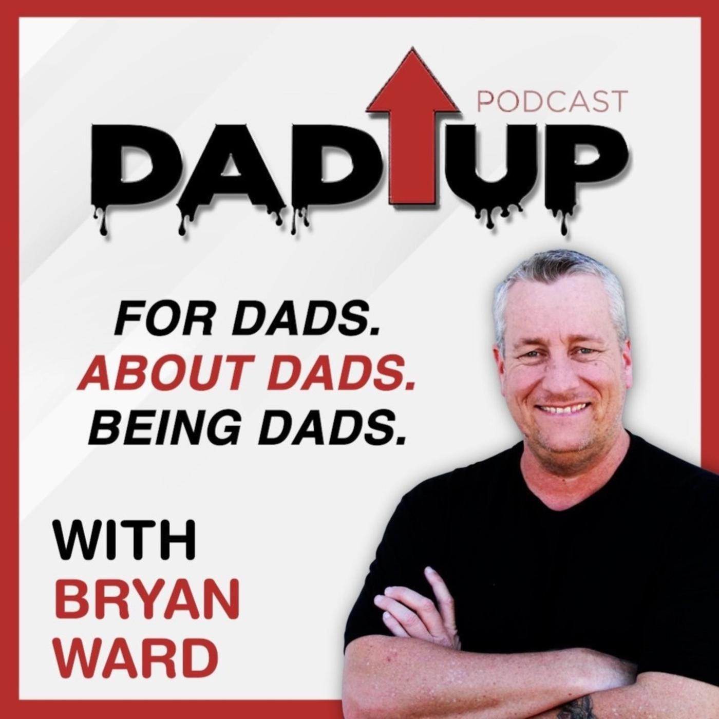 Dad Up Podcast - Bryan Ward | Listen Notes