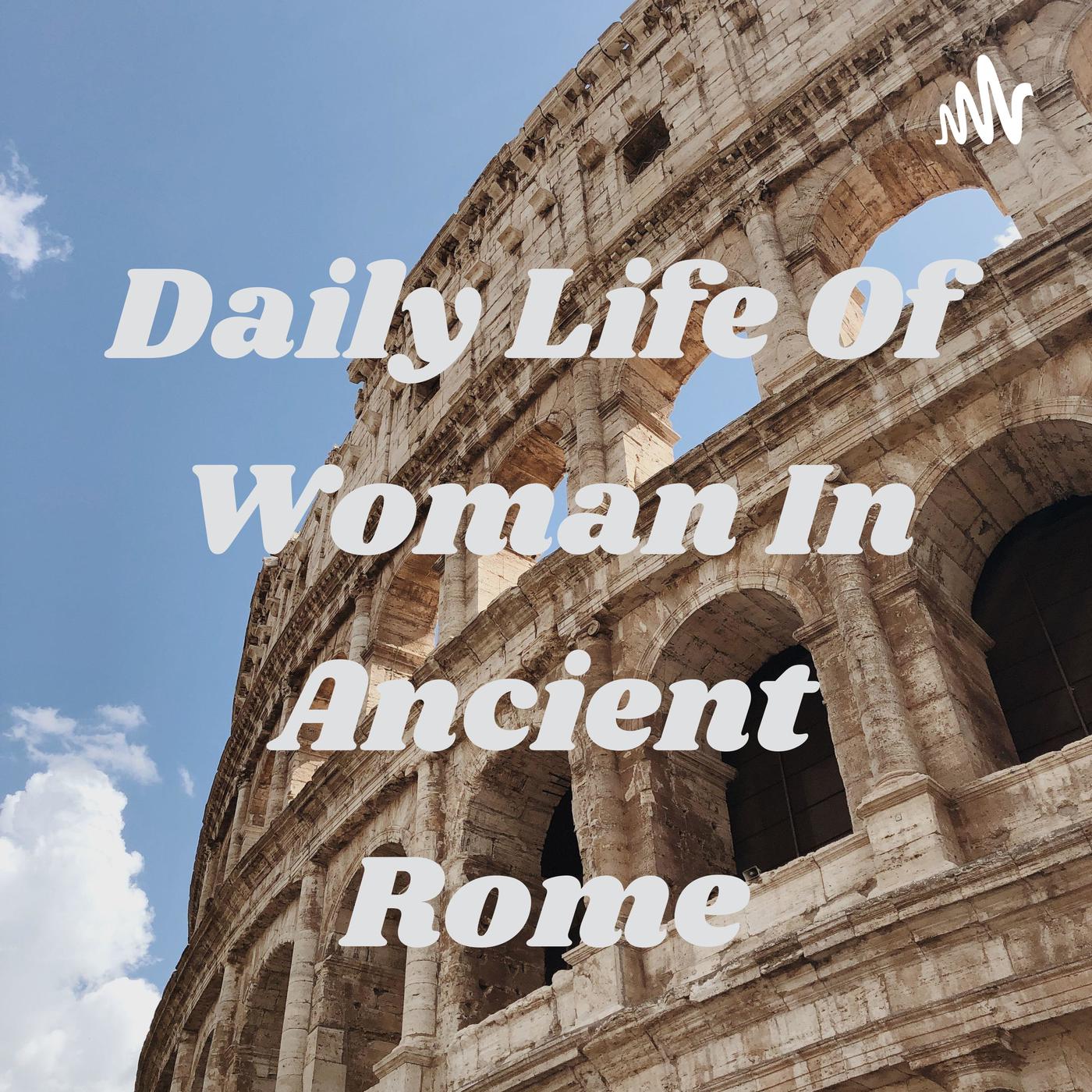 Daily Life Of Woman In Ancient Rome (подкаст) - audrey | Listen Notes