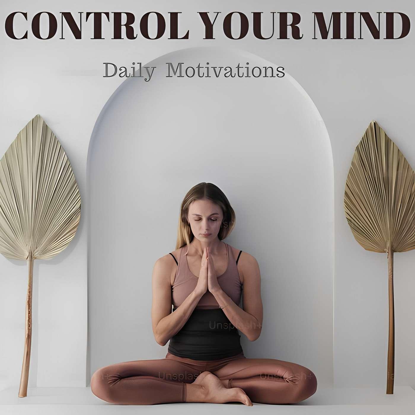 CONTROL YOUR MIND - Daily Motivations (podcast) | Listen Notes