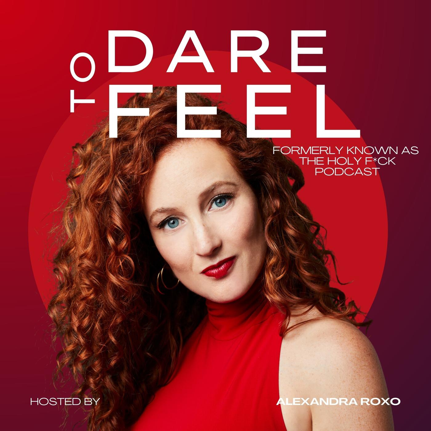 DARE TO FEEL (podcast) - Alexandra Roxo | Listen Notes