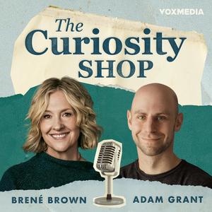 The Curiosity Shop with Brené Brown and Adam Grant | Listen Notes