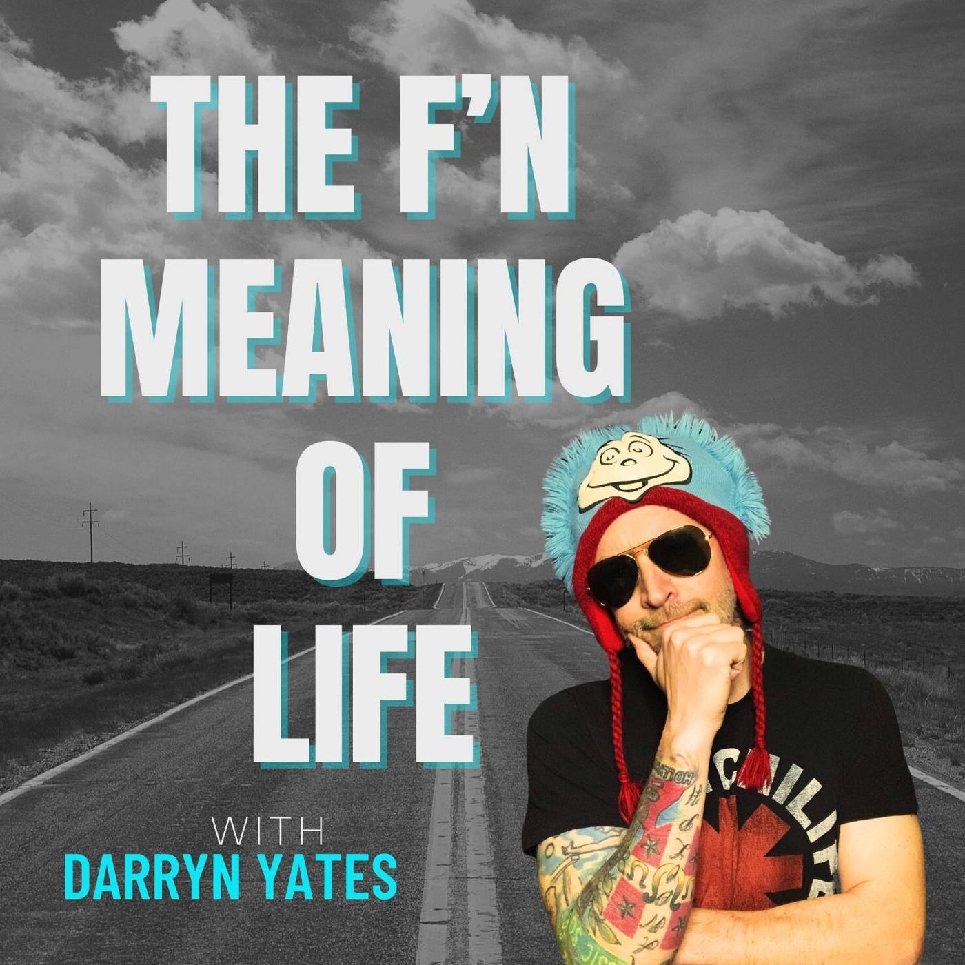 The F’n Meaning of Life w/ Darryn Yates - DARRYN YATES: Mindset ...