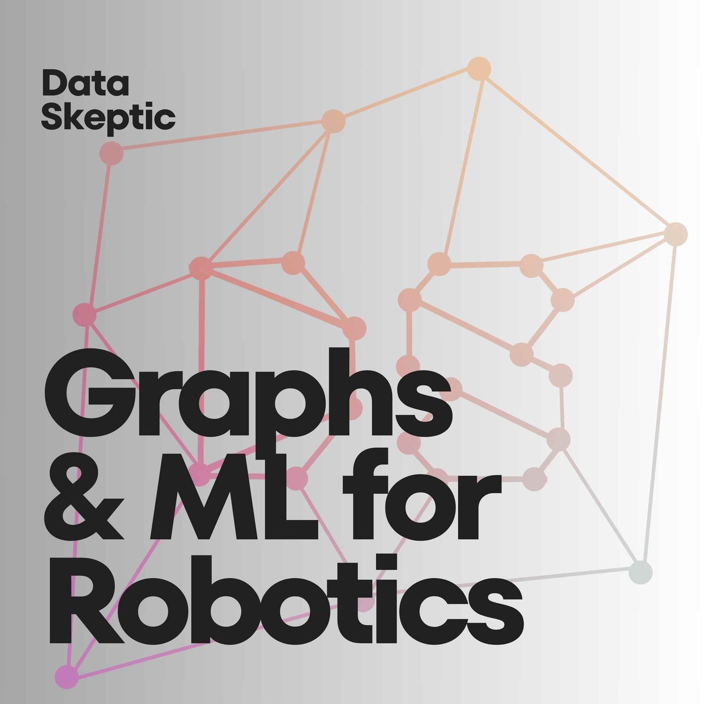 Graphs and ML for Robotics - Data Skeptic (podcast) | Listen Notes