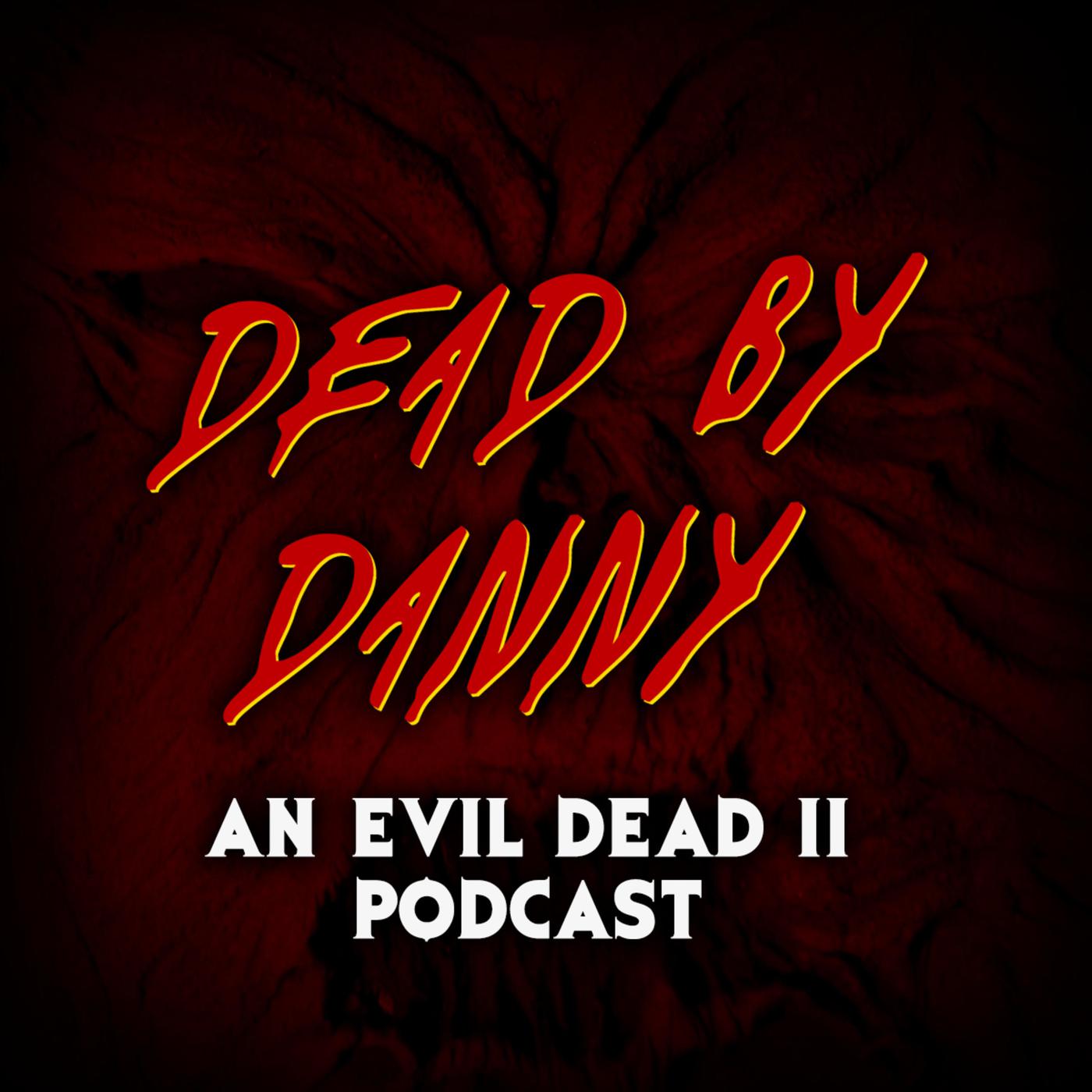 Dead by Danny | An Evil Dead 2 Podcast - Danny Reguinho | Listen Notes