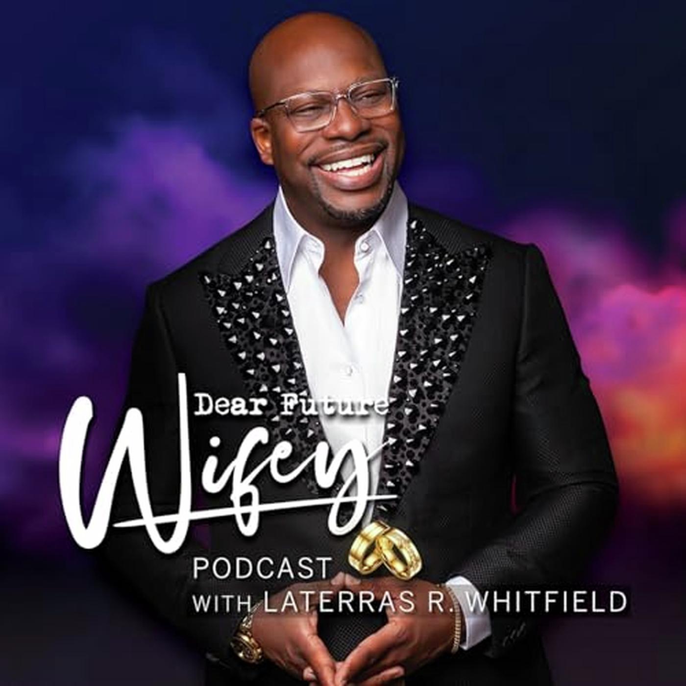 Dear Future Wifey (podcast) - Laterras R. Whitfield | Listen Notes