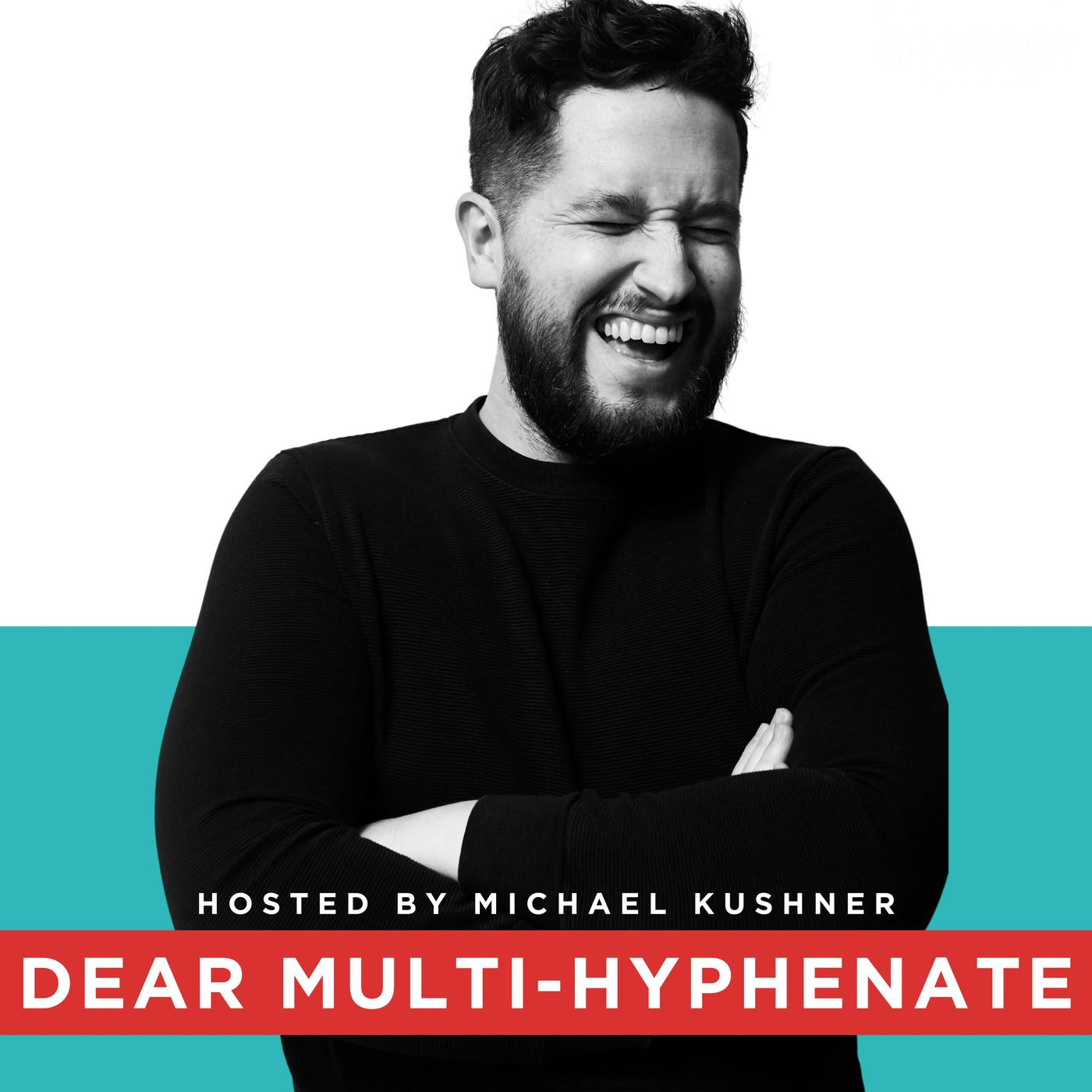 Dear Multi-hyphenate (podcast) - Michael Kushner | Listen Notes
