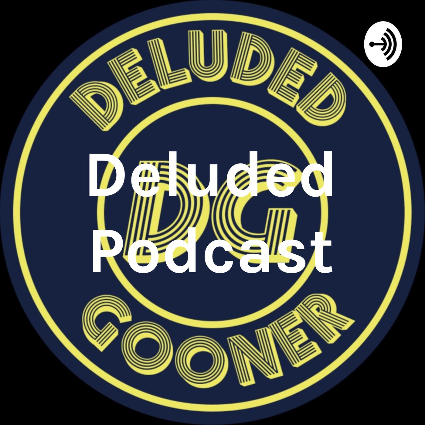 Deluded Podcast - DELUDED GOONER | Listen Notes