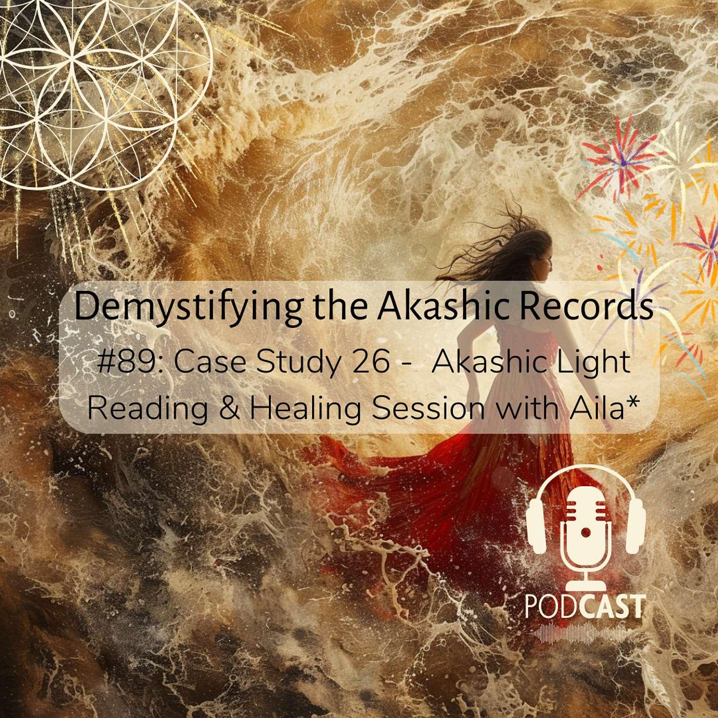 #89: Case Study 26 - Akashic Light Reading & Healing Session with Aila ...