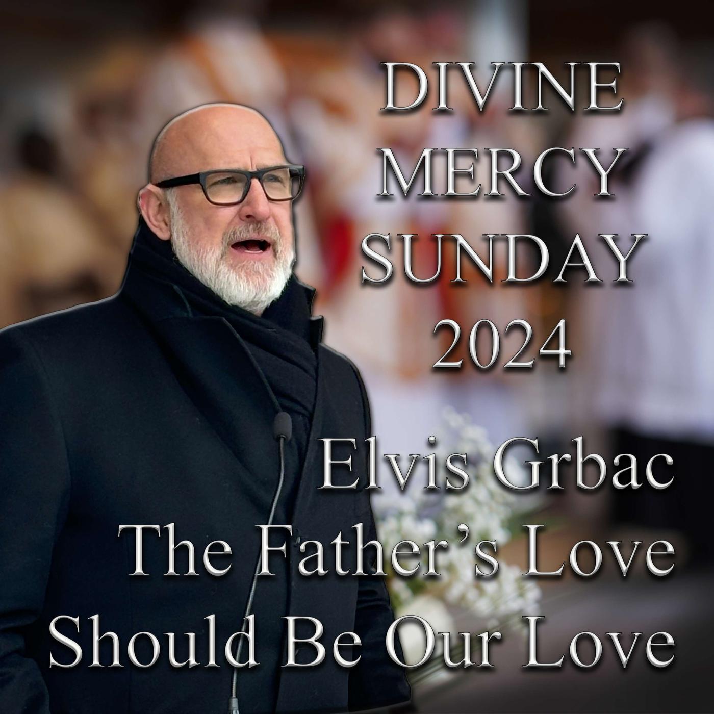 Elvis Grbac - The Father's Love Should Be Our Love - Divine Mercy 2024 ...
