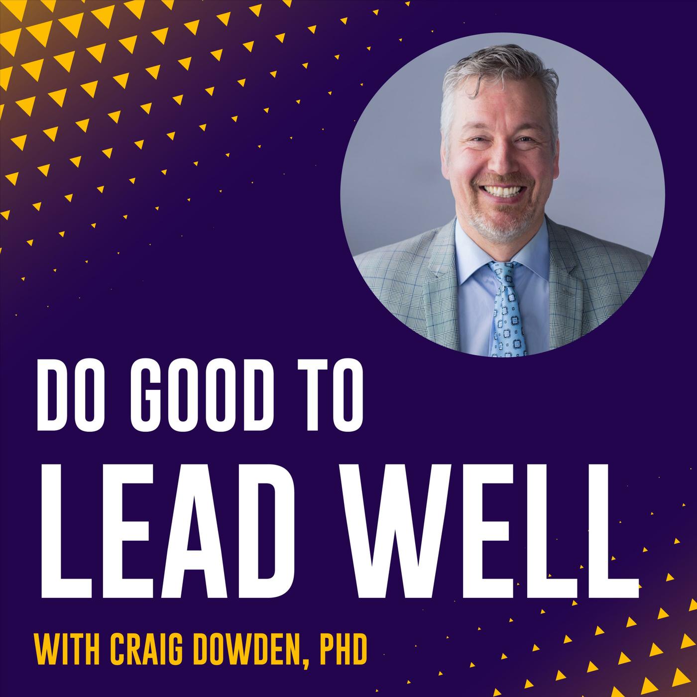 Do Good To Lead Well with Craig Dowden (podcast) - Craig Dowden ...