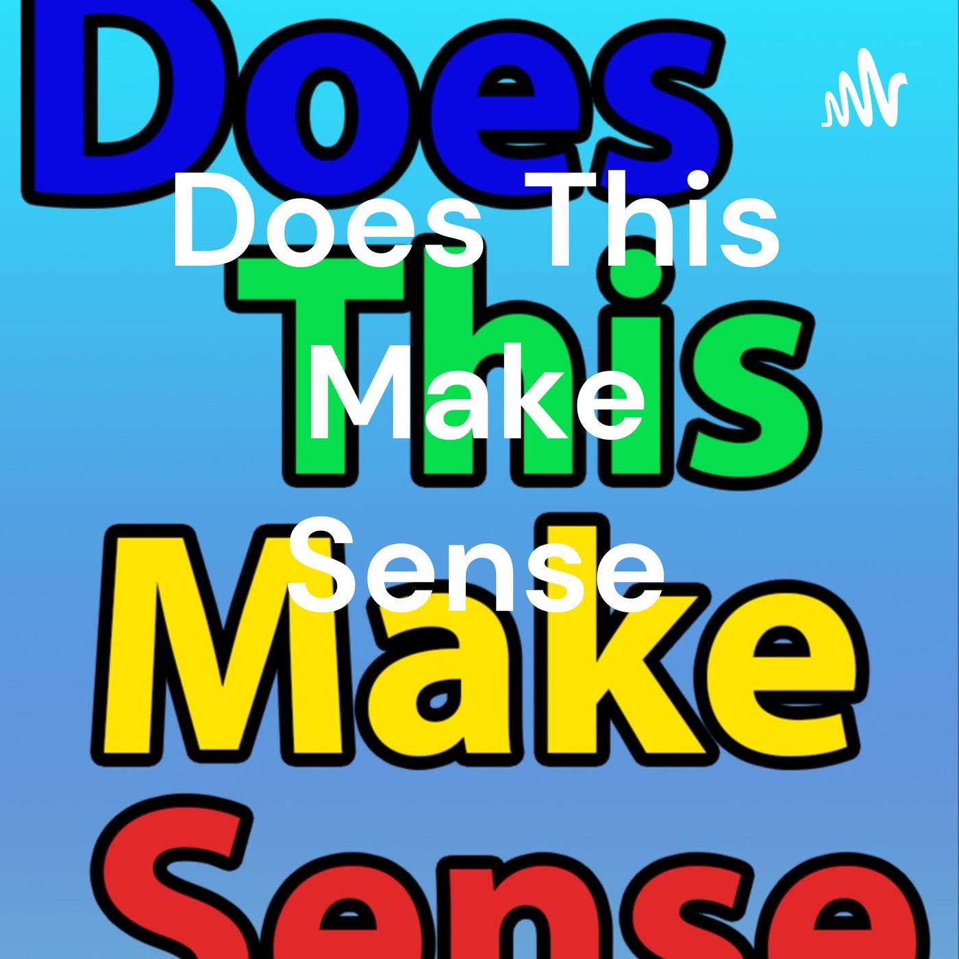 Does This Make Sense (podcast) - Does This Make Sense | Listen Notes