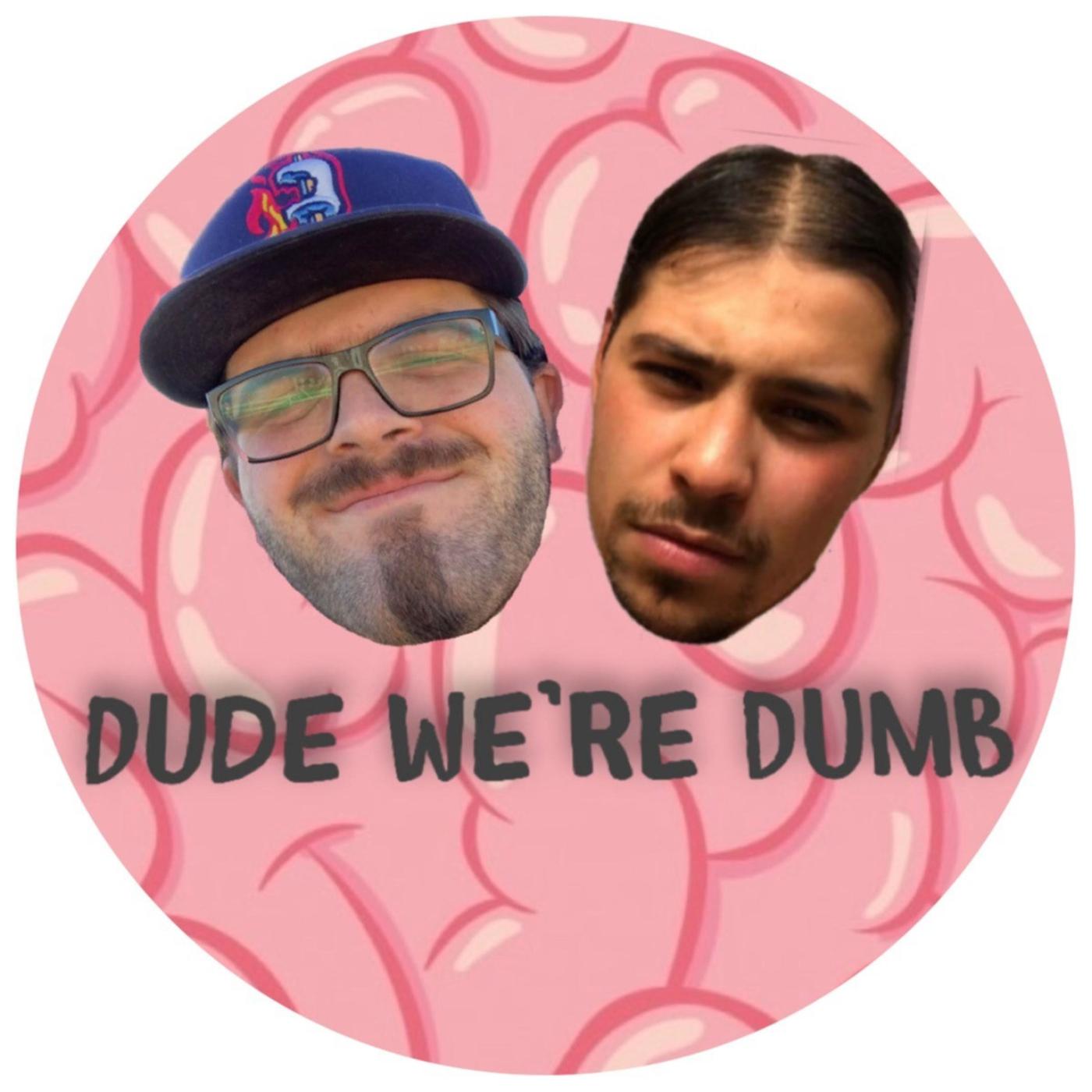 Dude We're Dumb (podcast) - Dude We're Dumb | Listen Notes