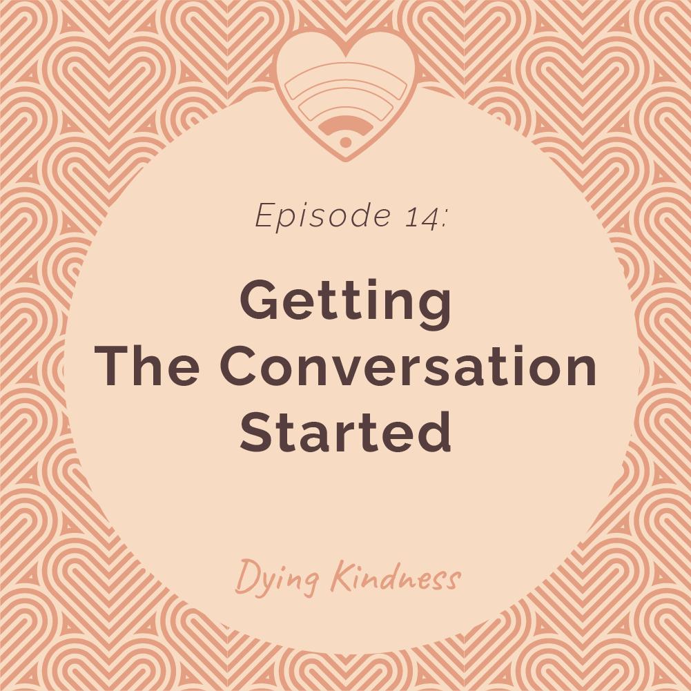 14: Getting The Conversation Started - Dying Kindness (podcast ...
