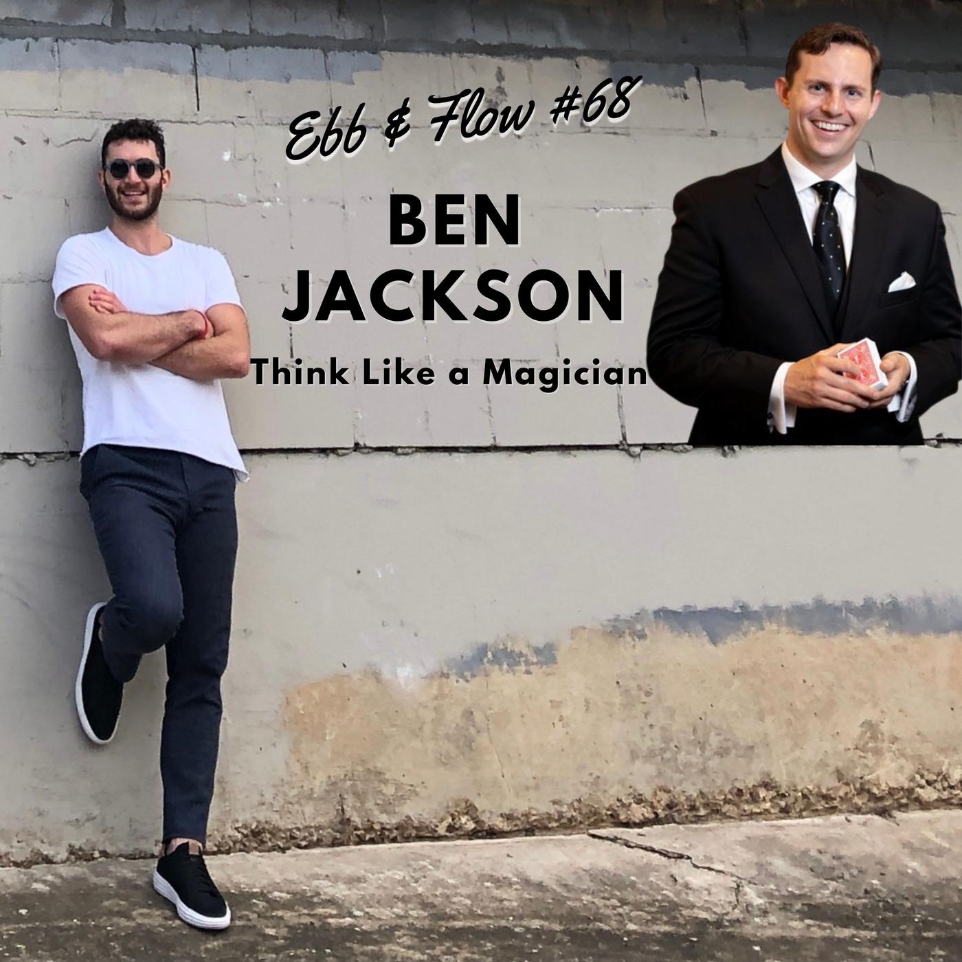 68: A Magician’s Mindset | Ben Jackson - Ebb and Flow with Solomon Ezra ...