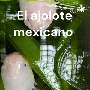 El ajolote mexicano - El ajolote mexicano (podcast) | Listen Notes