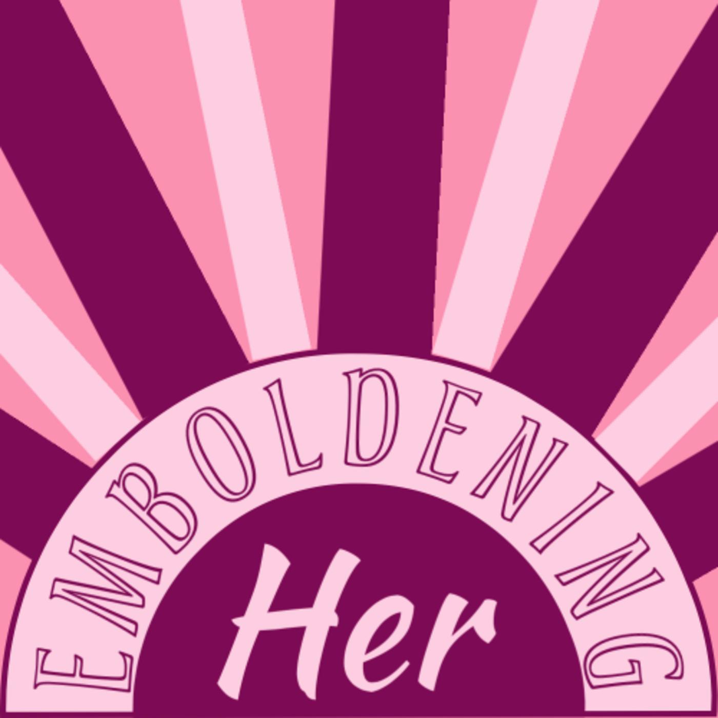 Emboldening Her (podcast) - Shaila Man | Listen Notes