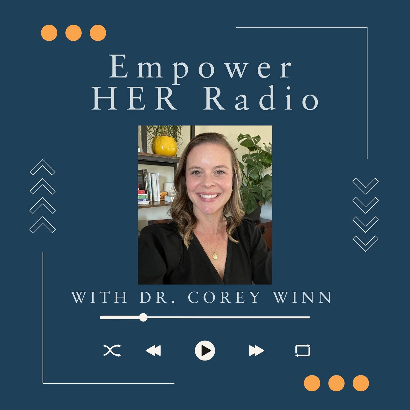 Empower HER Radio with Dr. Corey Winn (podcast) - Dr. Corey Winn ...