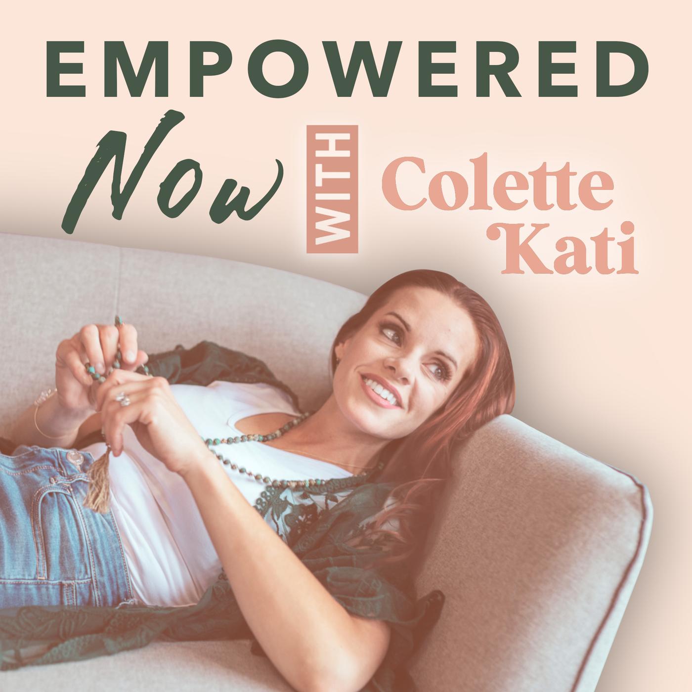 Empowered Now With Colette Kati (podcast) - Colette Kati Butler ...