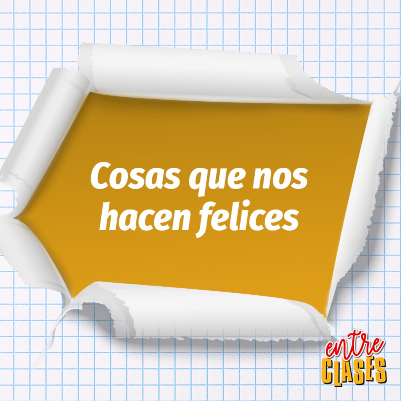 Cosas que nos hacen felices - Entre Clases (podcast) | Listen Notes