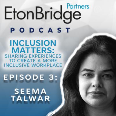 Inclusion Matters: Episode 3 - Seema Talwar - Eton Bridge Podcast ...