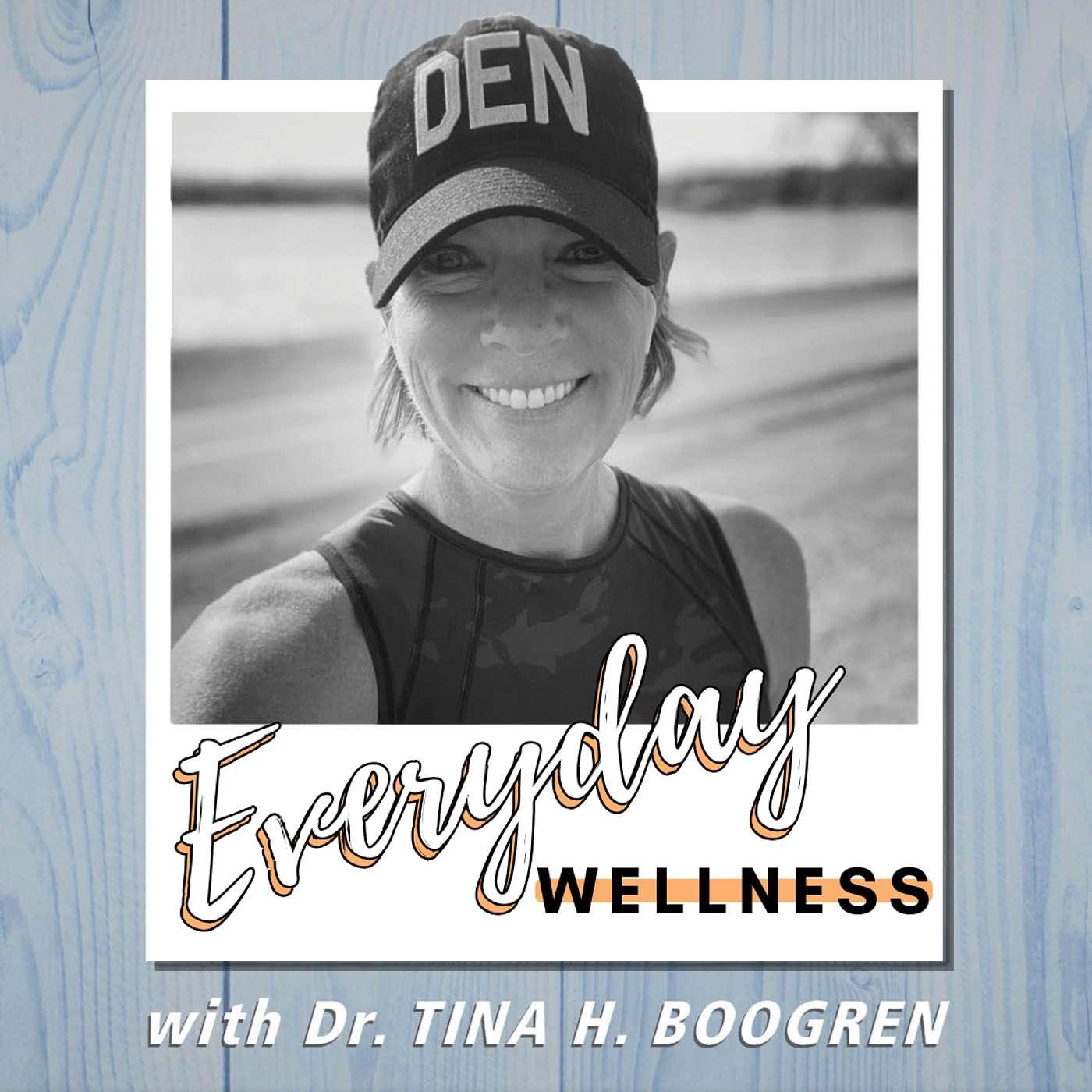 Everyday Wellness with Dr. Tina H. Boogren (formerly Self-Care for ...