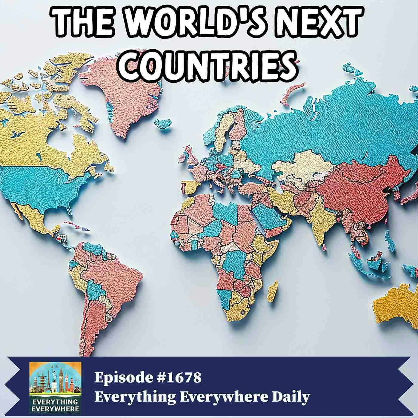 The World's Next Countries - Everything Everywhere Daily (podcast ...