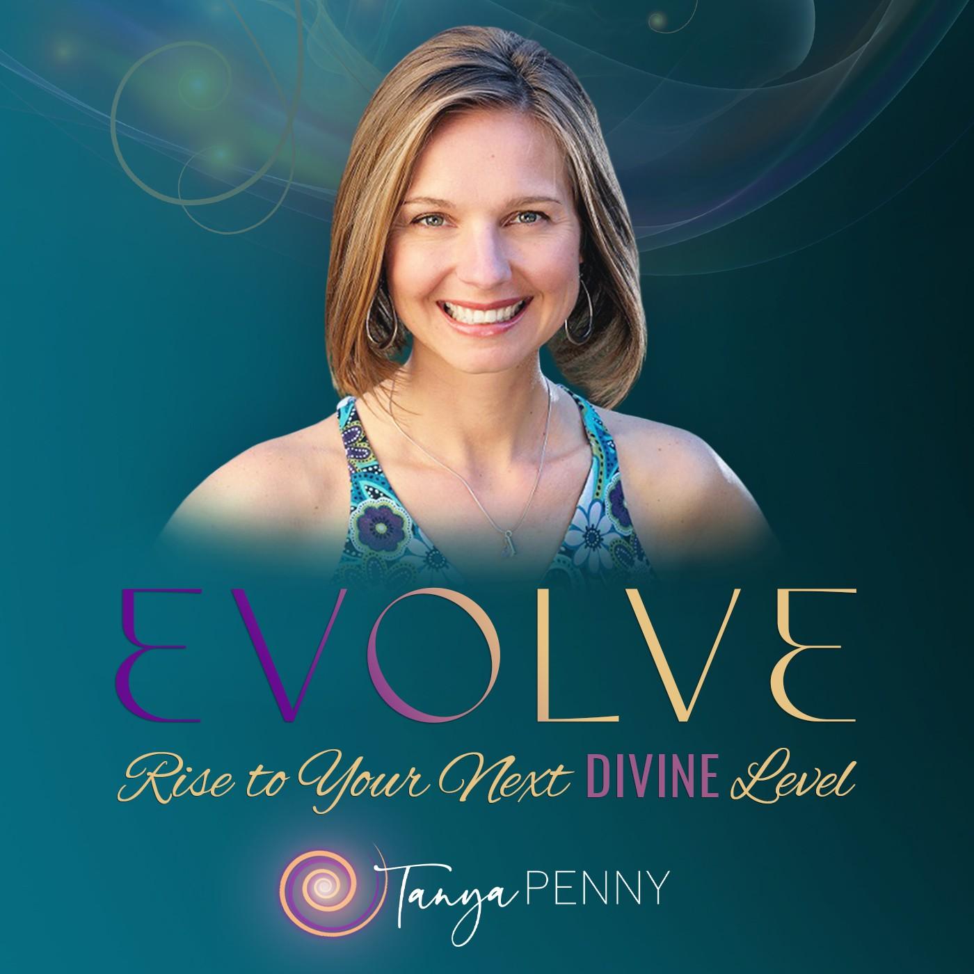 EVOLVE ~ Rise To Your Next Divine Level (podcast) - Tanya Penny ...