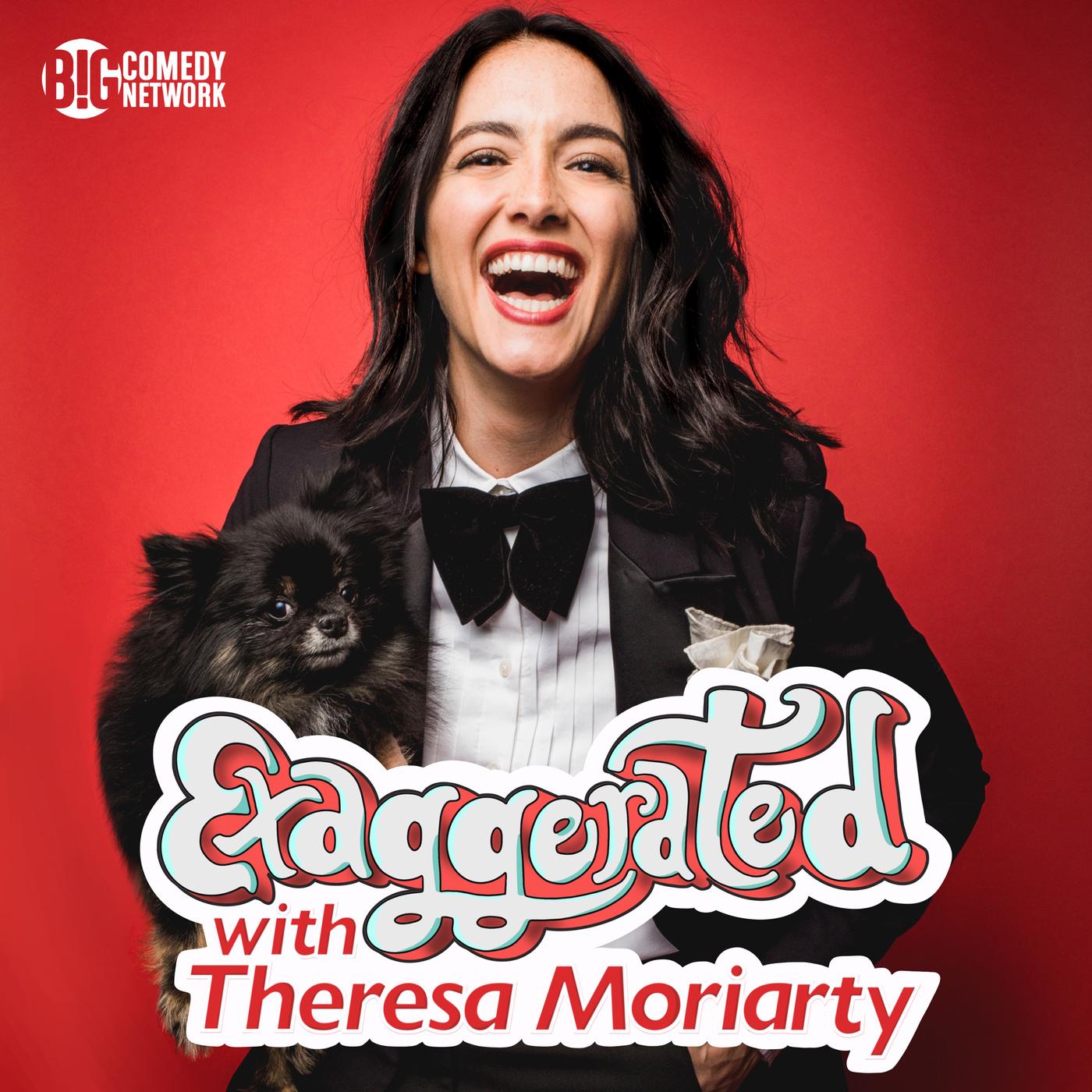 Exaggerated with Theresa Moriarty (podcast) - Theresa Moriarty | Big ...