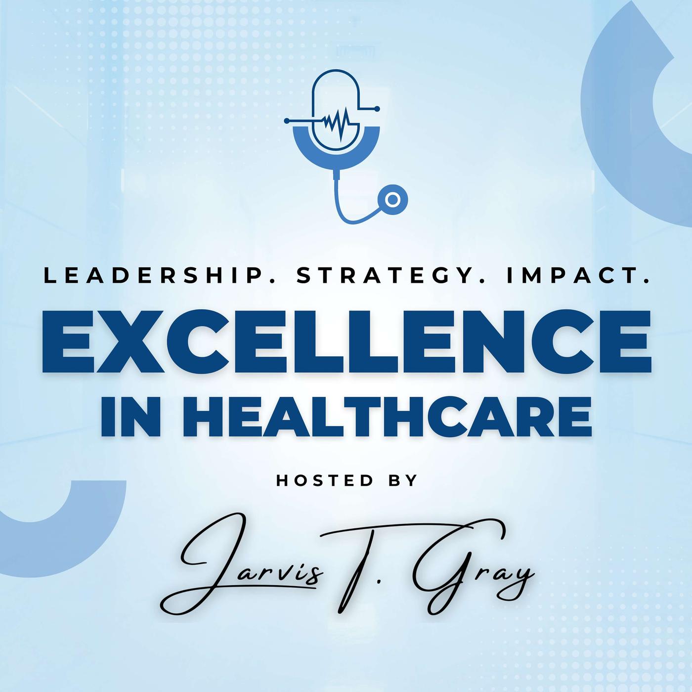 Excellence In Healthcare Podcast - Jarvis T. Gray | Listen Notes