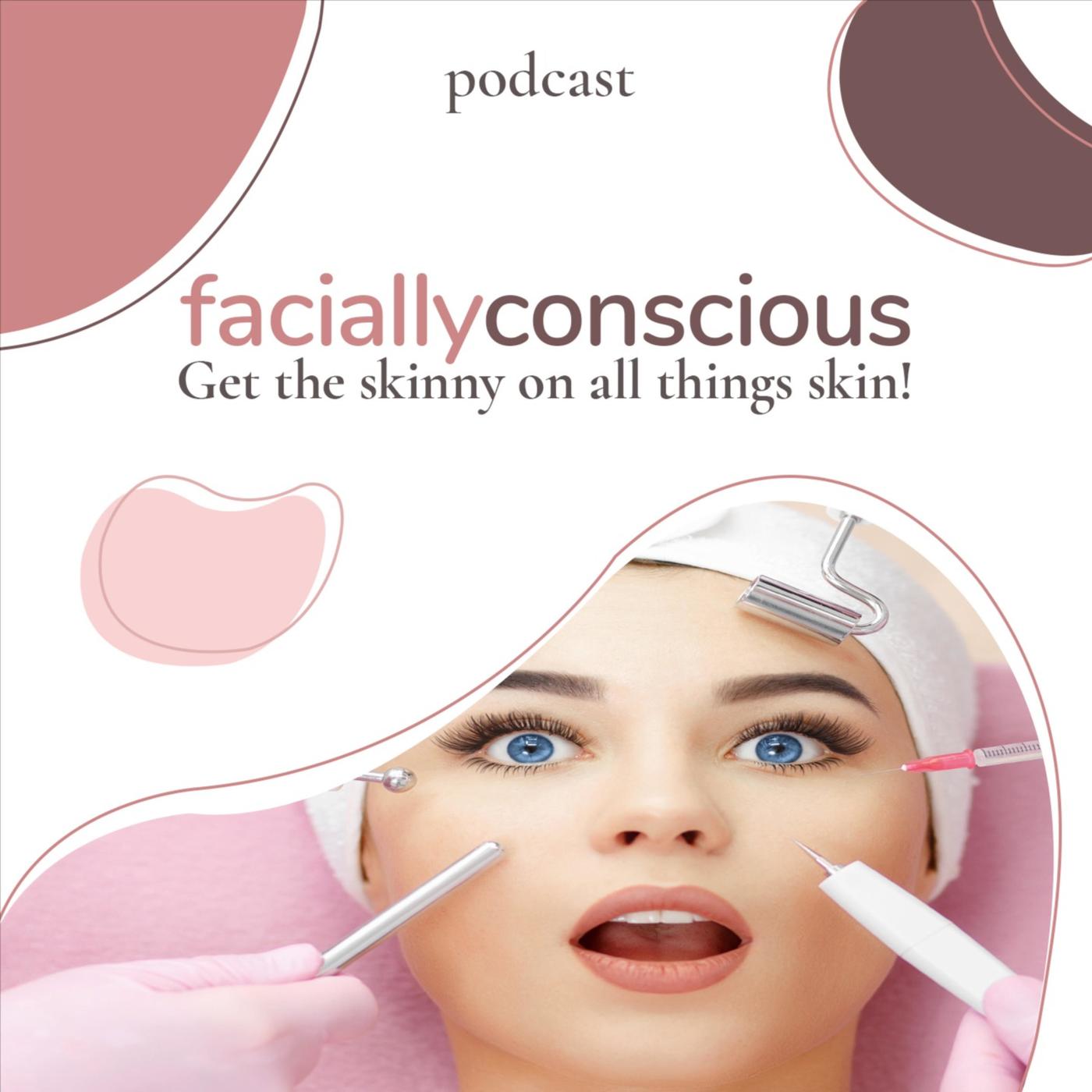 Facially Conscious™ | "Get the Skinny on all things Skin!" | Listen Notes