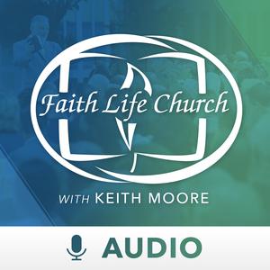 Faith Life Church with Keith Moore (Audio) (podcast) - Keith Moore ...