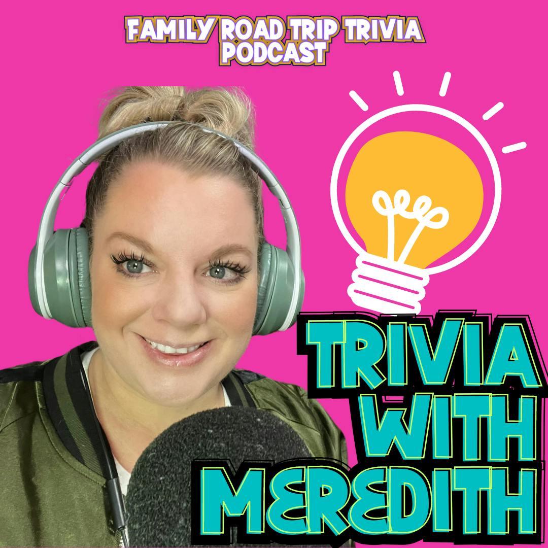 Trivia with Meredith - Episode 185 - Family Road Trip Trivia Podcast ...