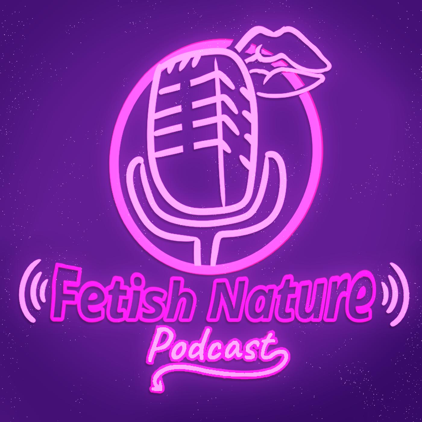 Welcome to Fetish Nature! - Fetish Nature Podcast | Listen Notes