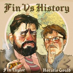 Fin vs History (podcast) - Fin Taylor & Horatio Gould | Listen Notes