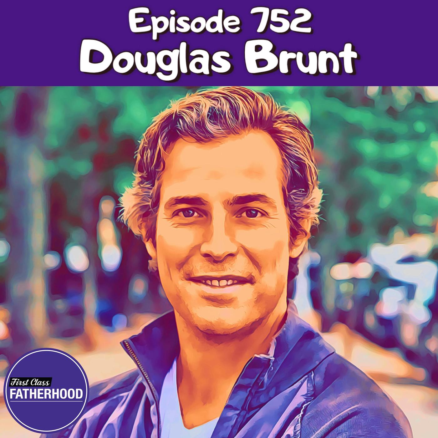 #752 Douglas Brunt - First Class Fatherhood (podcast) | Listen Notes