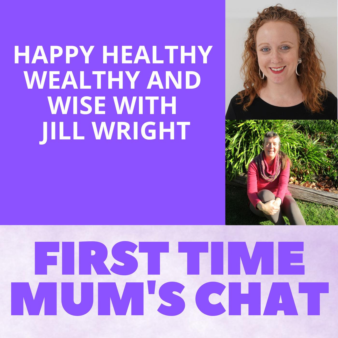 Happy Healthy Wealthy and Wise with Jill Wright - First Time Mum's Chat ...
